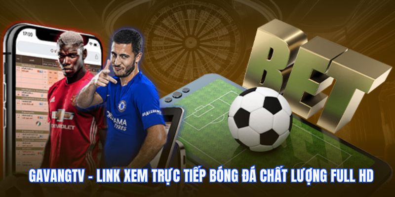 GavangTV - Link xem trực tiếp bóng đá chất lượng full HD